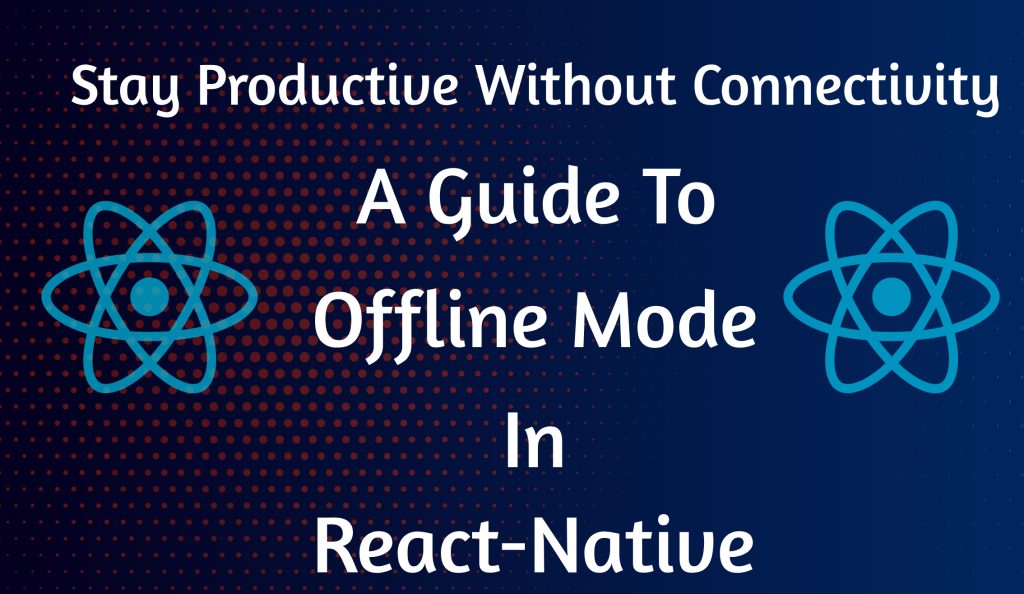 A Guide to Offline Mode in React Native Apps Web Development, Software, and App Blog | 200OK ...